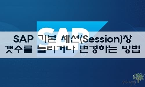 SAP 기본 세션(Session)창 갯수를 늘리거나 줄이는 방법