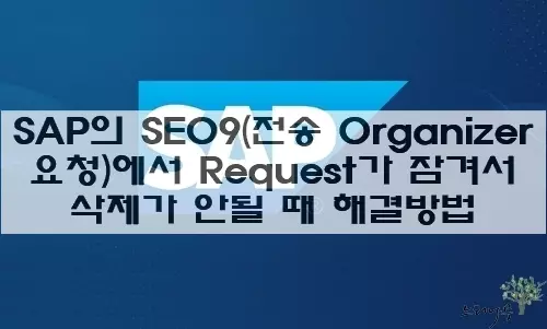 SAP의 SE09(전송 Organizer 요청)에서 Request가 잠겨서 삭제가 안될 때 해결방법 2가지